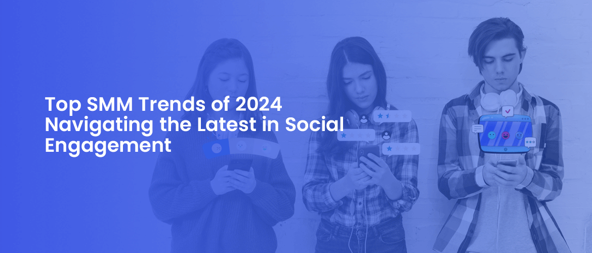 Top SMM Trends : Navigating the Latest in Social Engagement