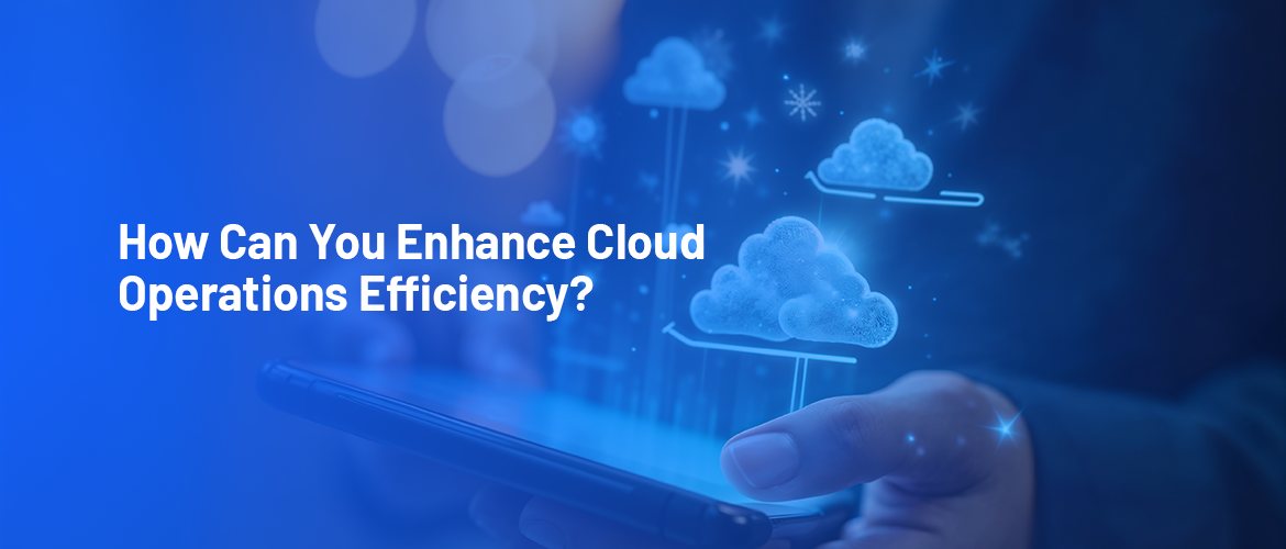 Cloud Enablement: Enhance Your Cloud Operations Efficiency